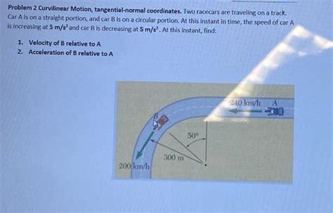 Solved Problem Curvilinear Motion Tangential Normal Chegg