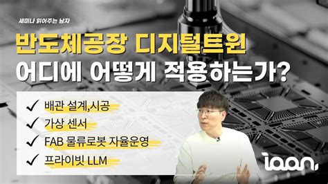 반도체공장 디지털트윈 어디에 어떻게 적용하는가 배관 설계시공 가상 센서 Fab 물류로봇 자율운영 프라이빗 Llm 토크아이티 세미남367 이안 조규민 상무