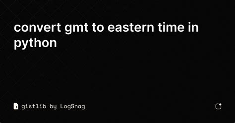 Gistlib Convert Gmt To Eastern Time In Python