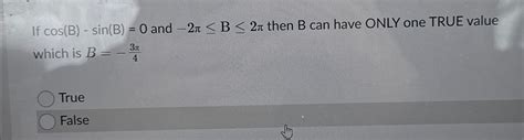 Solved If Cos B Sin B 0 ﻿and 2π≤b≤2π ﻿then B ﻿can Have