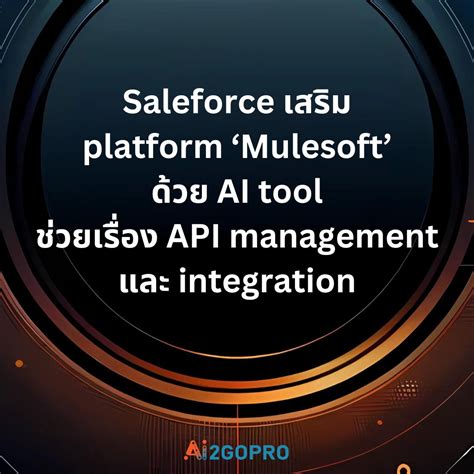 Ai2gopro Saleforce เสริมกำลัง Platform Mulesoft ด้วย Ai Tool 💪 หลังจาก Launch การใส่ Ai