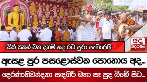 ඇසළ පුර පසළොස්වක පොහොය අද දෙරණාභිවන්දනා සඳගිරි මහා සෑ පුද බිමේ සිට