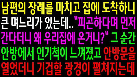 실화사연남편의 장례를 마치고 집에 도착하니 큰 며느리가 있는데안방에 인기척이 느껴졌고 안방문을 열었더니 기겁할 광경이 펼쳐지는데 신청사연 사이다썰 사연라디오