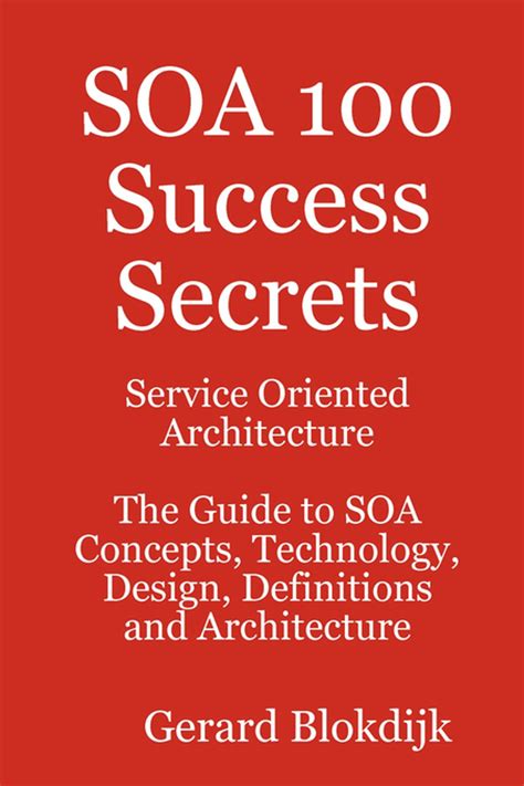 Soa 100 Success Secrets Service Oriented Architecture The Guide To