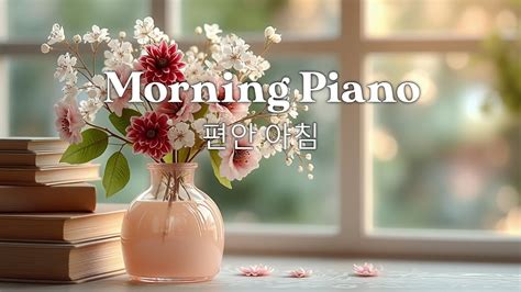 아침을 따뜻하게 채우는 편안한 피아노 음악 부드러운 멜로디 감성적인 선율로 스트레스 해소 힐링 타임 Youtube