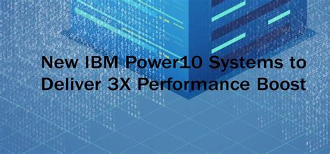 New Ibm Power10 Systems To Deliver 3x Performance Boost