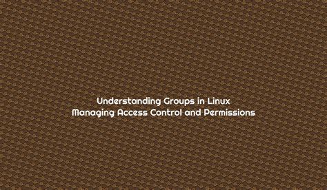 Understanding Groups In Linux Managing Access Control And Permissions