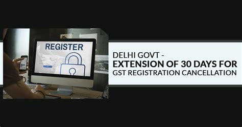 30 Days Extension For Cancellation Of Gst Registration By Delhi Gst Officials
