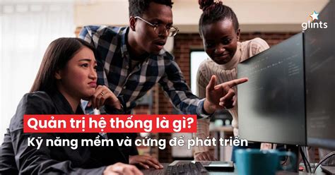 Quản Trị Hệ Thống Là Gì 6 Kỹ Năng Cứng Quan Trọng Trong Ngành Kabala Career