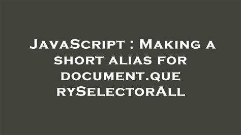 javascript making a short alias for document queryselectorall youtube
