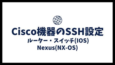 Cisco機器のssh設定 ルーター・スイッチiosnexusnx Os