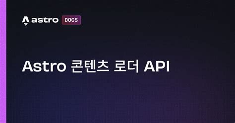 Astro 콘텐츠 로더 Api Docs