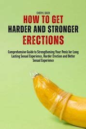 How To Get Harder And Stronger Erections Comprehensive Guide To Strengthening Your Penis For