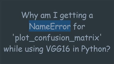 Why Am I Getting A Nameerror For Plotconfusionmatrix While Using Vgg16 In Python Youtube