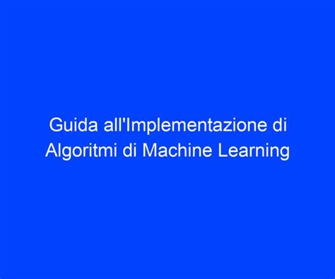 Guida Allimplementazione Di Algoritmi Di Machine Learning