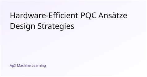 Hardware Efficient Pqc Ansätze Design Strategies