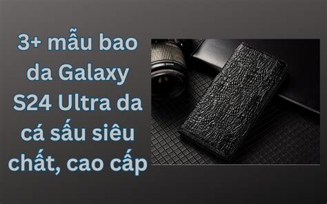 mẫu bao da Galaxy S Ultra da cá sấu siêu chất cao cấp