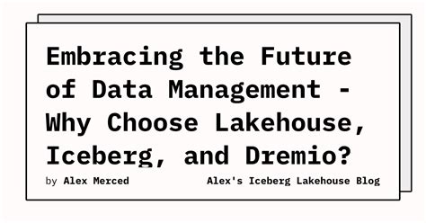 Embracing The Future Of Data Management Why Choose Lakehouse Iceberg And Dremio Alexs