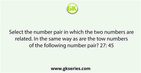 Select The Number Pair In Which The Two Numbers Are Related In The Same Way As Are The Tow