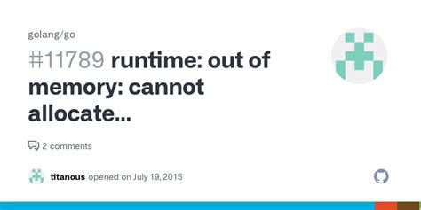 Runtime Out Of Memory Cannot Allocate 8410442019078995968 Byte Block · Issue 11789 · Golang