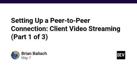 Setting Up A Peer To Peer Connection Client Video Streaming Part 1 Of 3 Dev Community