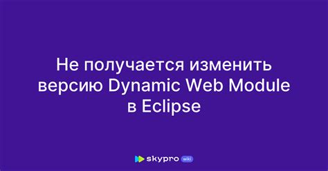 Не получается изменить версию Dynamic Web Module в Eclipse