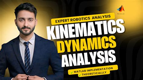 perform kinematics and dynamics analysis theoretically and using matlab