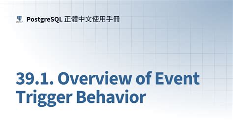 39 1 Overview of Event Trigger Behavior PostgreSQL 正體中文使用手冊