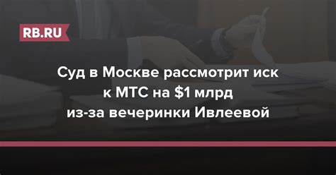 Суд в Москве рассмотрит иск к МТС на 1 млрд из за вечеринки Ивлеевой Rb Ru