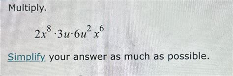 Solved Multiply 2x8 3u 6u2x6simplify Your Answer As Much As
