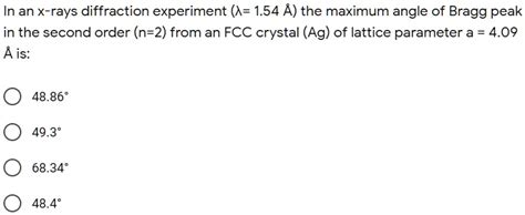 Solved In An X Rays Diffraction Experiment A 1 54 A The Maximum Angle Of Bragg Peak In The