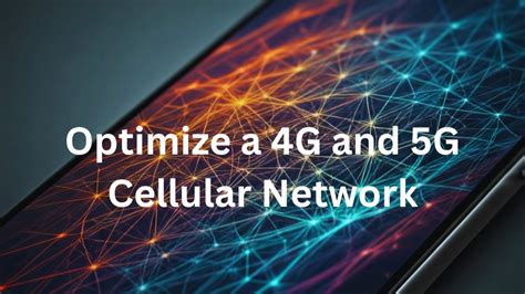Optimize A 4g And 5g Cellular Network