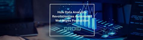 How Data Analytics Revolutionizes Automated Wet Wipes Production Droid