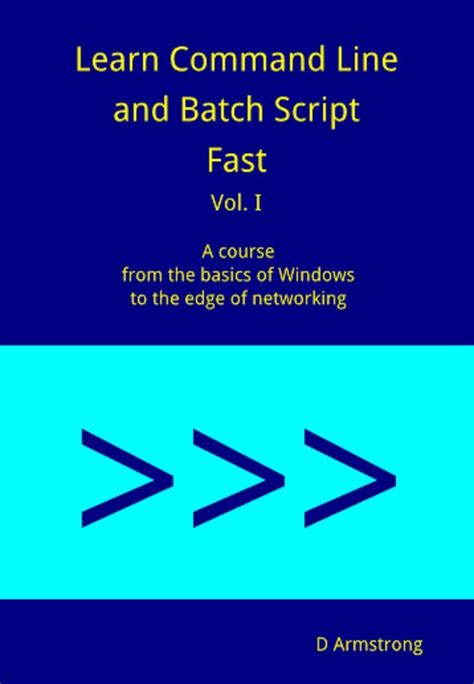 Learn Command Line And Batch Script Fast Vol I A Course From The Basics Of Windows