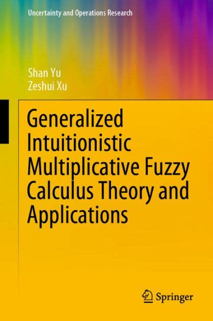 generalized intuitionistic multiplicative fuzzy calculus theory and applications by shan yu