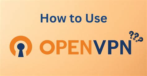 How To Use Openvpn A Step By Step Guideline In 2025