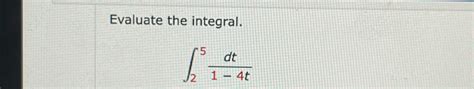 Solved Evaluate The Integral ∫25dt1 4t