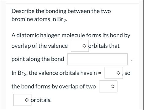 Solved Describe The Bonding Between The Two Bromine Atoms In