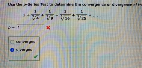 Solved Use The P Series Test To Determine The Convergence Or Chegg Com