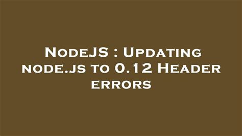 Nodejs Updating Nodejs To 012 Header Errors Youtube