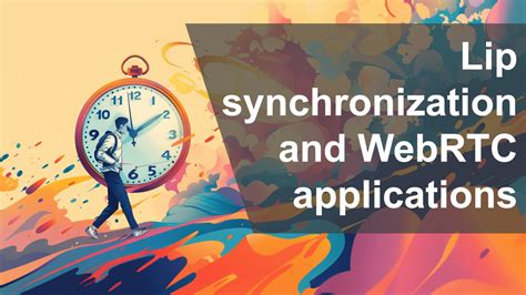 Lip Synchronization And Webrtc Applications