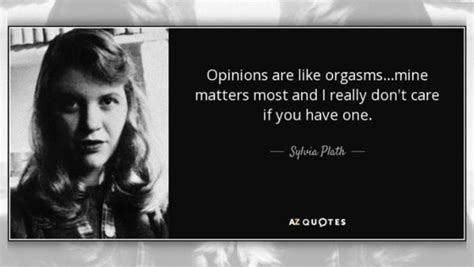 Sylvia Plath Once Said Opinions Are Like Orgasms Mine Matters Most Snopes Com