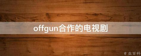 Offgun合作的电视剧 业百科