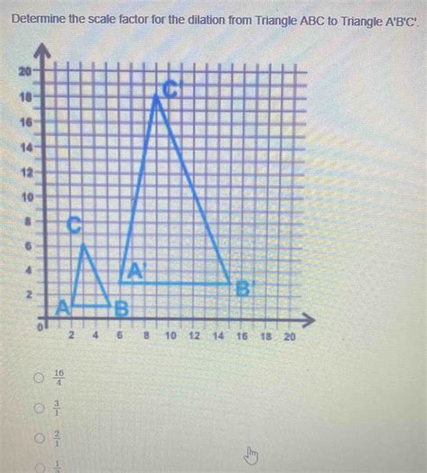 Solved Determine The Scale Factor For The Dilation From Triangle Abc To Triangle Abc 16 4