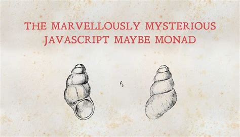 The Marvellously Mysterious Javascript Maybe Monad