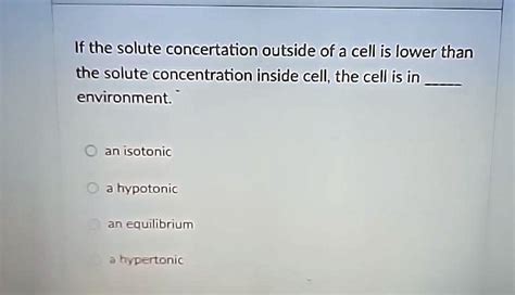 Solved If The Solute Concentration Outside Of A Cell Is Lower Than The Solute Concentration
