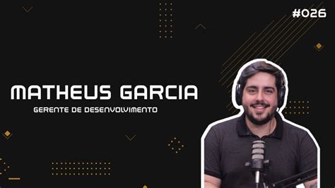 Pogcast 026 Matheus Garcia Gerente De Desenvolvimento Youtube