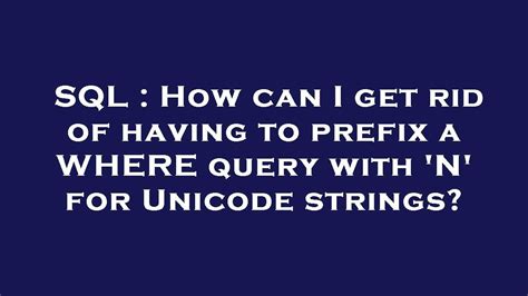 Sql How Can I Get Rid Of Having To Prefix A Where Query With N For