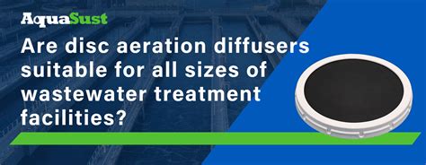 Are Disc Aeration Diffusers Suitable For All Sizes Of Wastewater