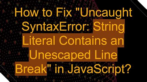 How To Fix Uncaught Syntaxerror String Literal Contains An Unescaped Line Break In Javascript
